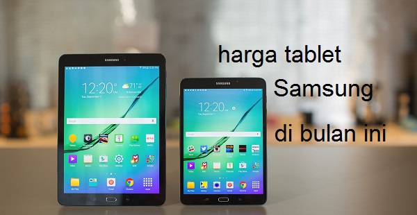 Harga Tablet Samsung Galaxy Tab & Note Baru dan Bekas Oktober 2016 ...