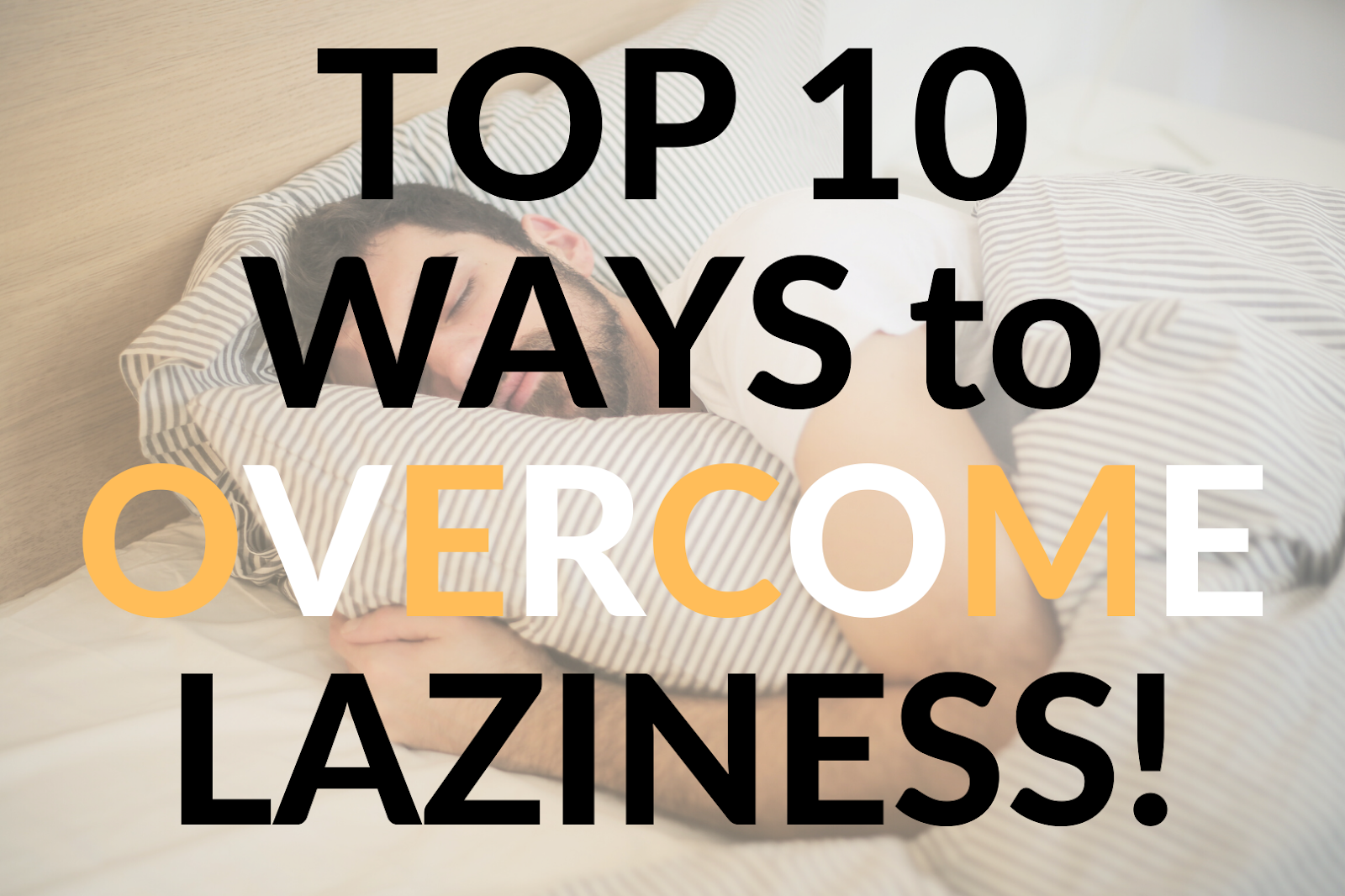 TOP 10 WAYS to OVERCOME LAZINESS!