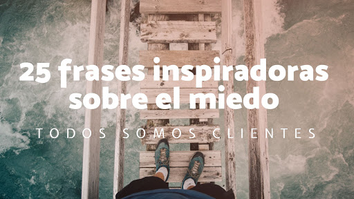 Todos Somos Clientes: 25 Frases Inspiradoras sobre el Miedo
