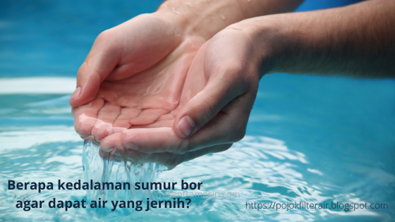 Berapa Kedalaman Sumur Bor Agar Dapat Air Yang Bagus dan Jernih?