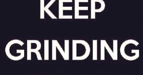 "Keep Grinding"