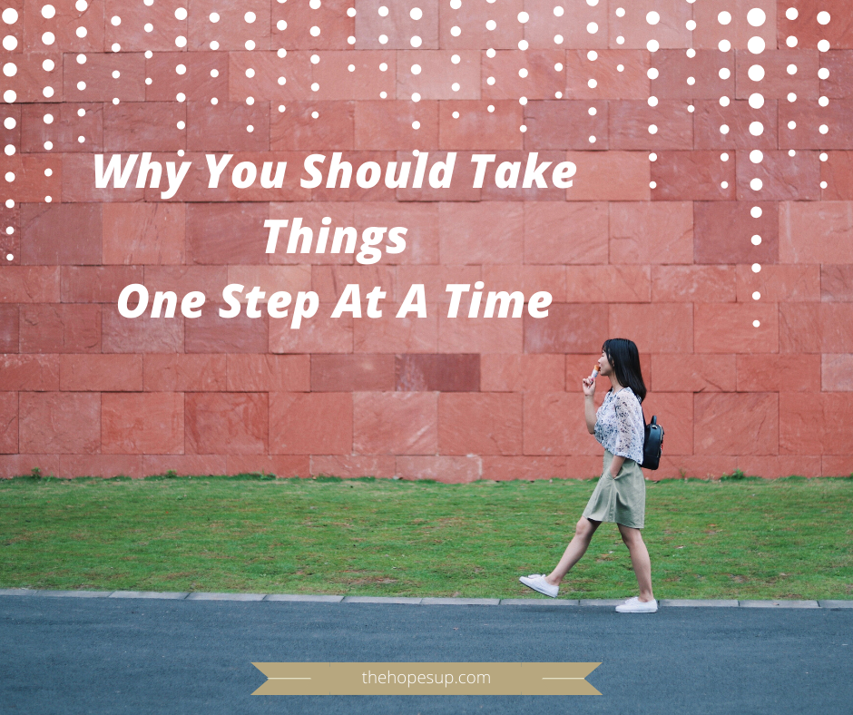 Why You Should Take Things One Step At A Time