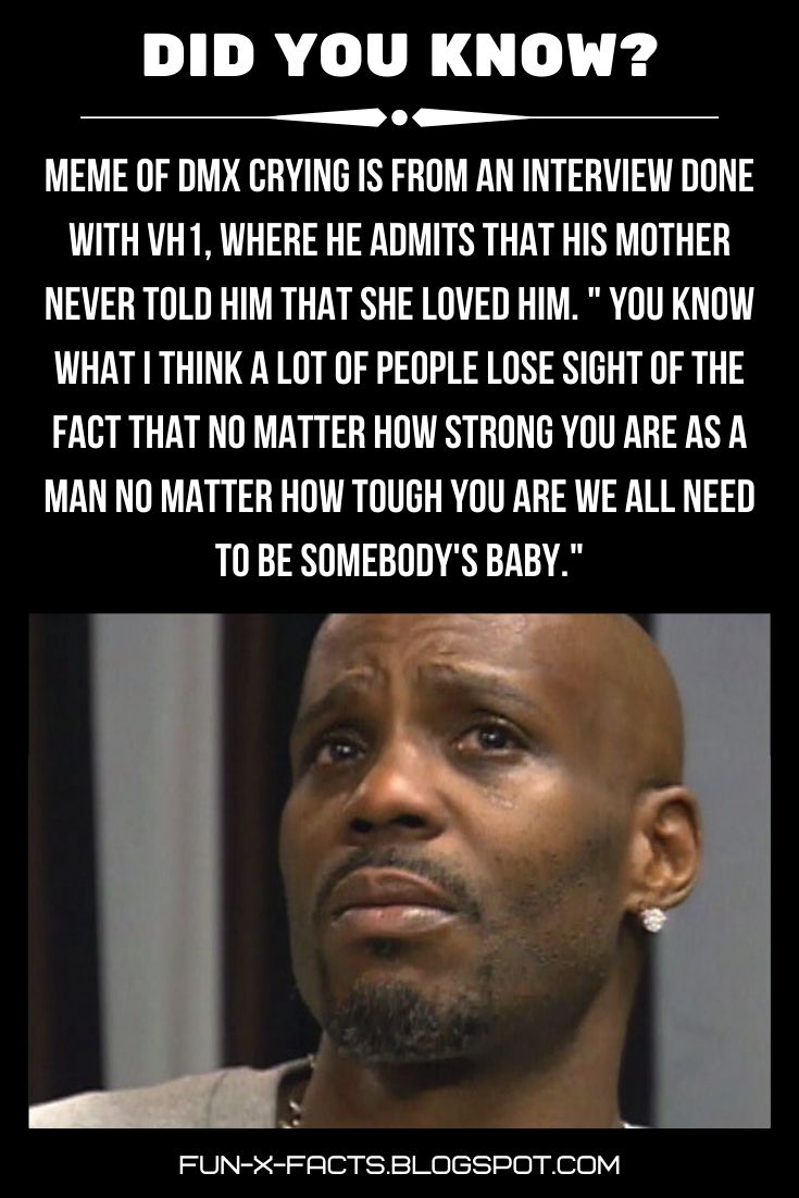Meme of DMX crying is from an interview done with VH1, where he admits ...
