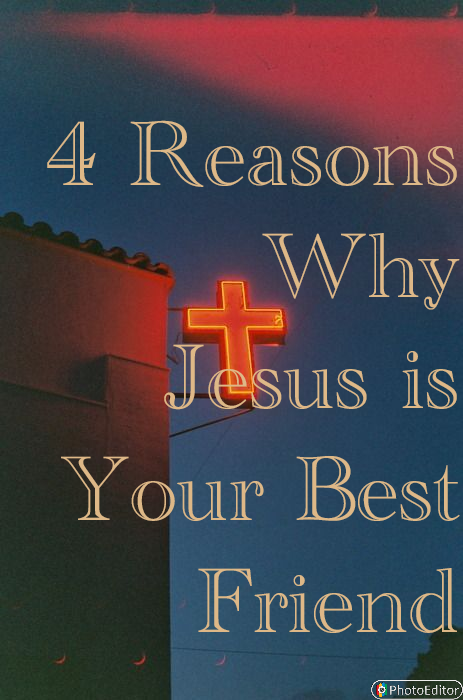 4 Reasons Why Jesus is Your Best Friend