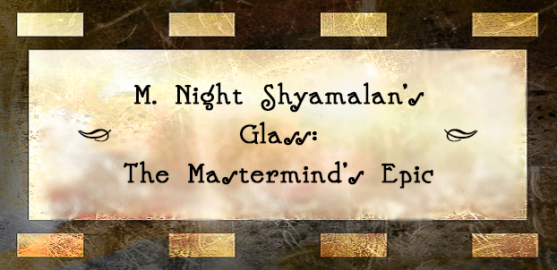 The Lost Title Cards: M. Night Shyamalan's Glass: The Mastermind's Epic