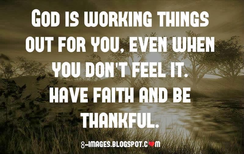 God is working things out for you, even when you don't feel it. Have ...