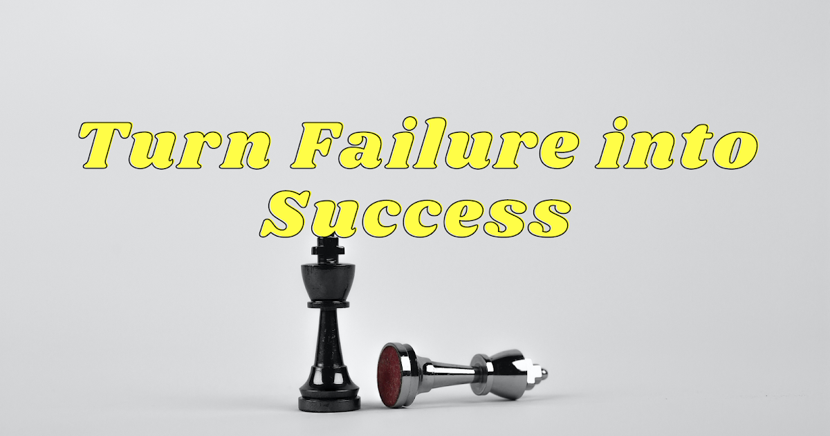 5 Influential Ways to Turn Failure Into Success