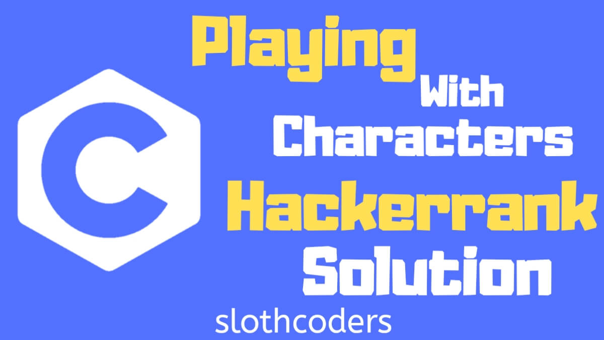 Playing With Characters In C Hacker Rank Solution Sloth Coders