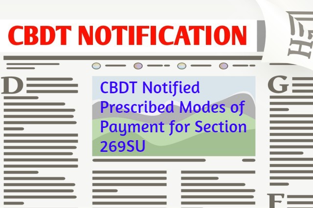 CBDT Notified Prescribed Modes of Payment for Section 269SU CBDT Notified Prescribed Modes of Payment for Section 269SU