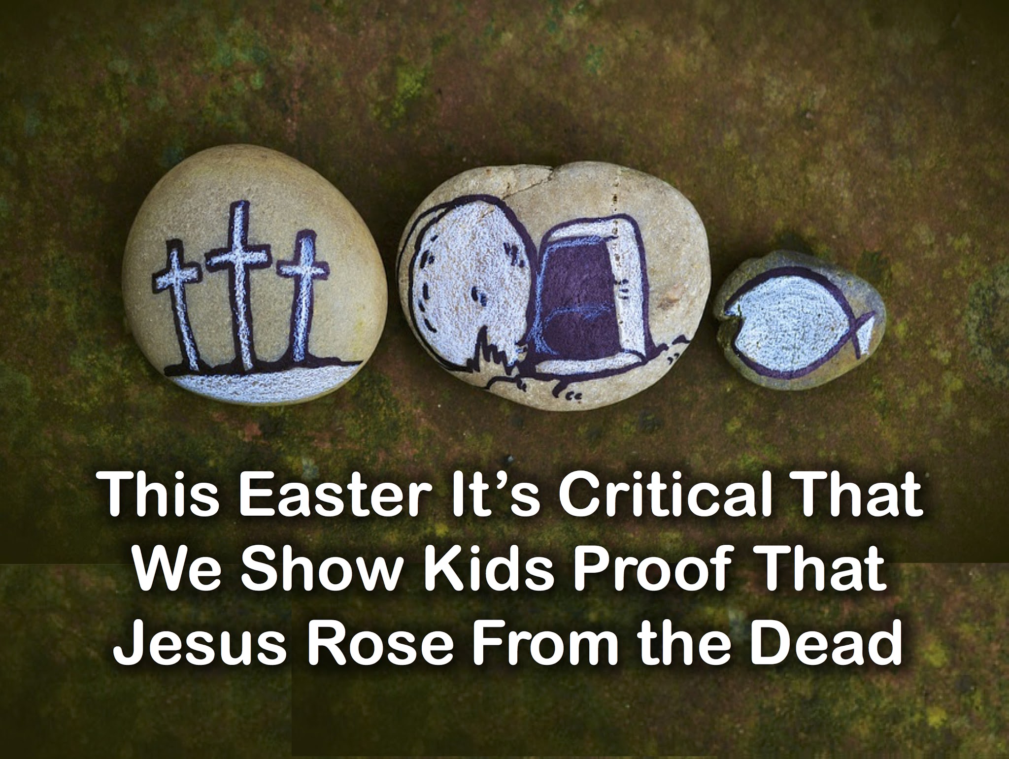 This Easter It's Critical That We Show Kids Proof That Jesus Rose From ...