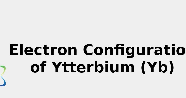 2022: ☢️ Electron Configuration of Ytterbium (Yb) [Complete ...