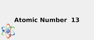 Atomic Number 13 (+ facts: Sources, Uses, Color and more...) 2022