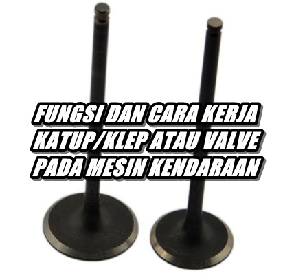 Fungsi Dan Cara Kerja Katup/Klep atau Valve Pada Mesin Kendaraan - MotoGpOn