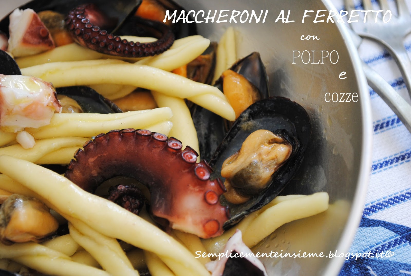 Semplicemente Insieme: Maccheroni al ferretto con polpo e cozze al ...