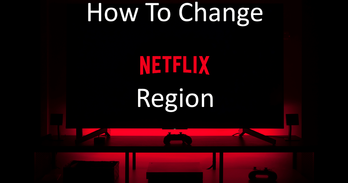 How To Change Netflix Region