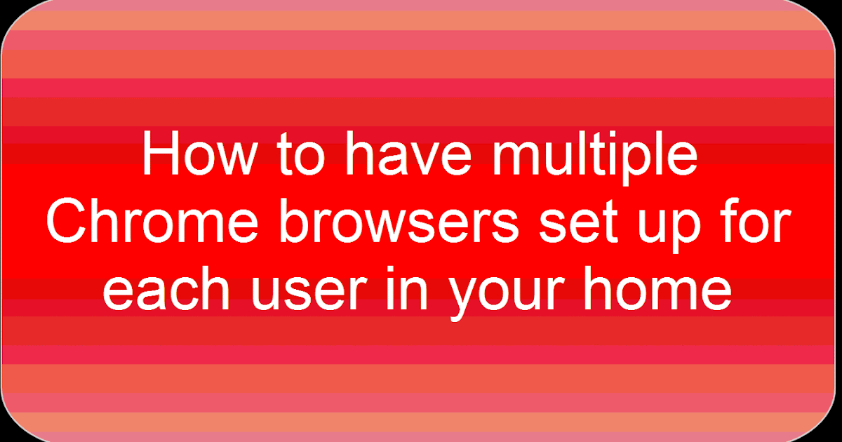 Time to Talk Tech : How to have multiple Chrome browsers set up for each user in your home