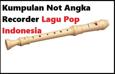 Kumpulan Not Angka Recorder Lagu Pop Indonesia - CalonPintar.Com