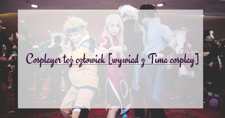 Cosplayer też człowiek [wywiad z Tima cosplay]