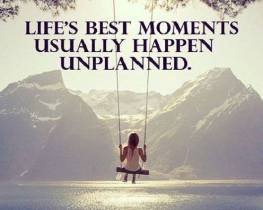Life's Best Moments Usually Happen Unplanned | Quotes and Sayings