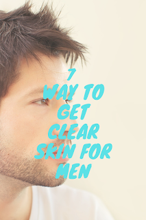 7 Tips To Get Clear Skin For Men.