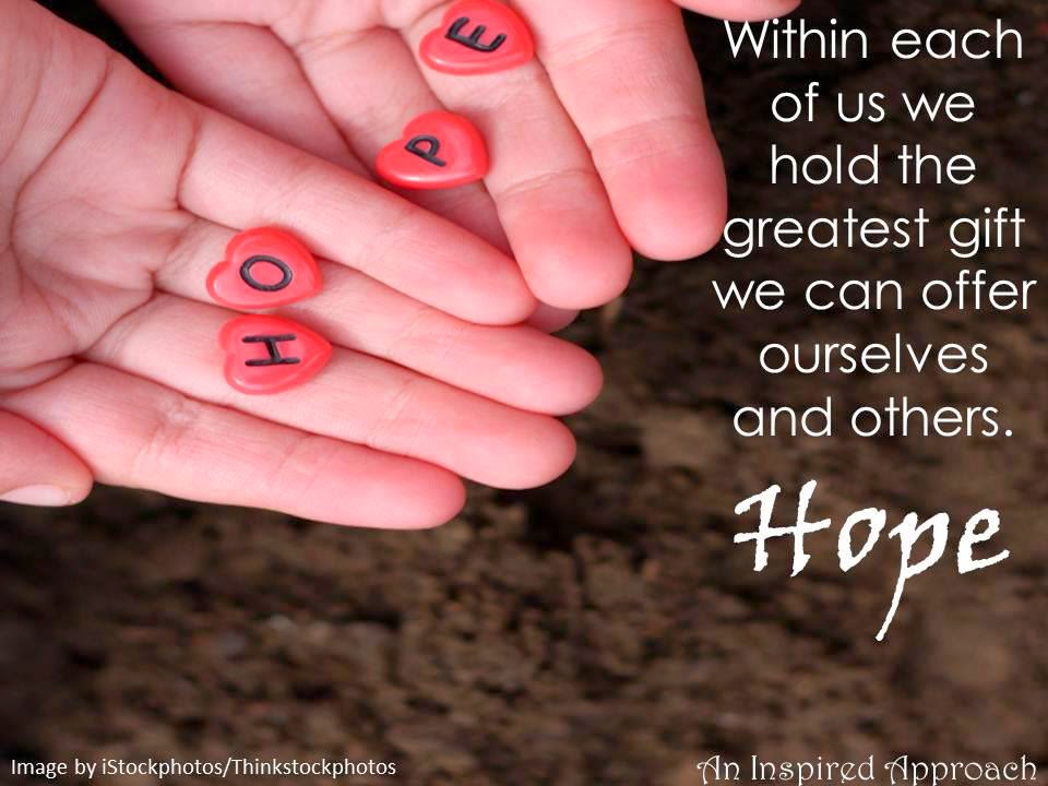 HOPE WITHIN EACH OF US WE HOLD THE GREATEST GIFT WE CAN OFFER OURSELVES ...