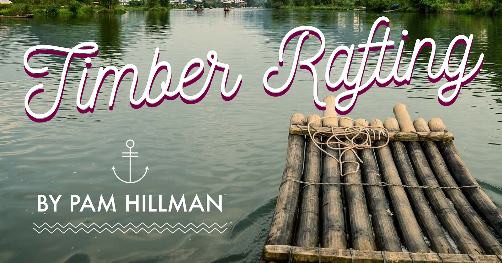 Heroes, Heroines, and History: Timber Rafting