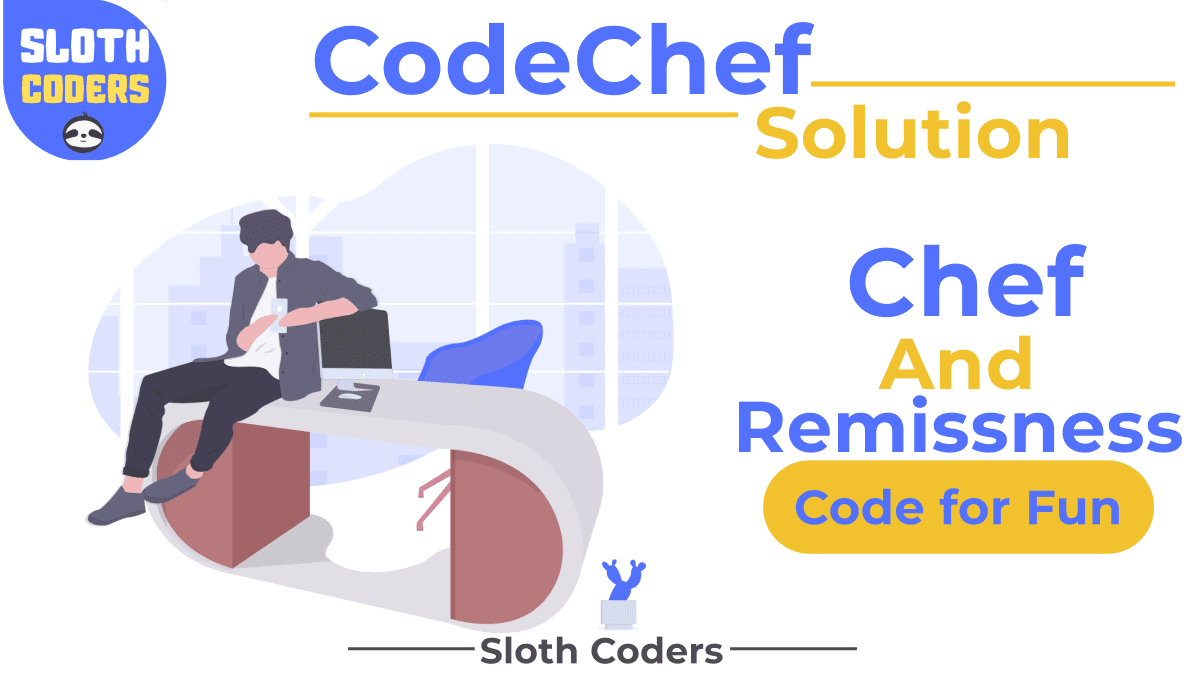 Chef and Remissness - CodeChef Solution - Sloth Coders