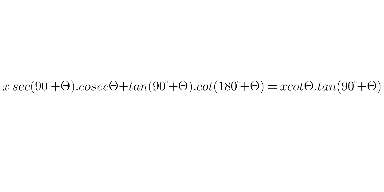 x sec(90°+Θ). CosecΘ + tan(90°+Θ). Cot(180°+ Θ) = xcotΘ. Tan(90°+Θ ...
