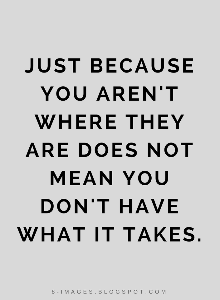 Just Because You aren't where they are does not mean you don't what it ...