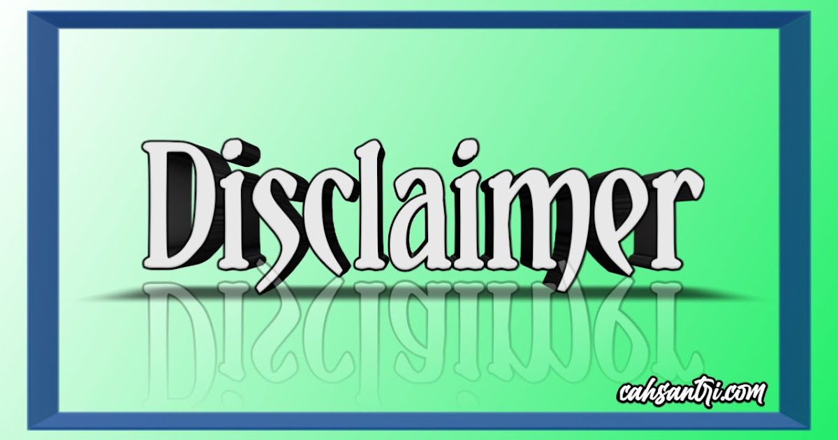 Cara Mudah dan Simple Membuat Disclaimer di Blog - cahsantri.com