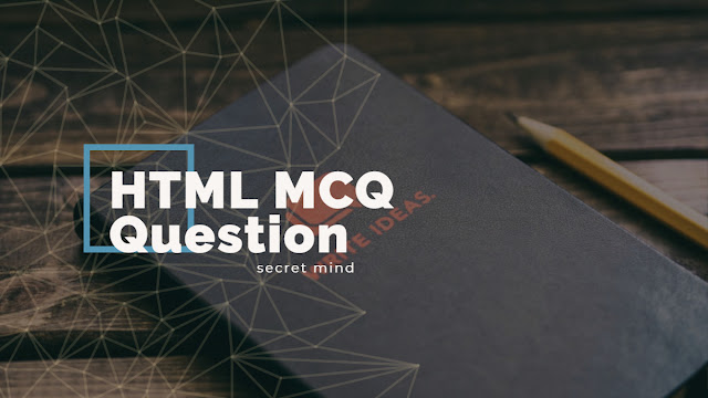 Web Technology - HTML MCQ typse Questions - Secret mind