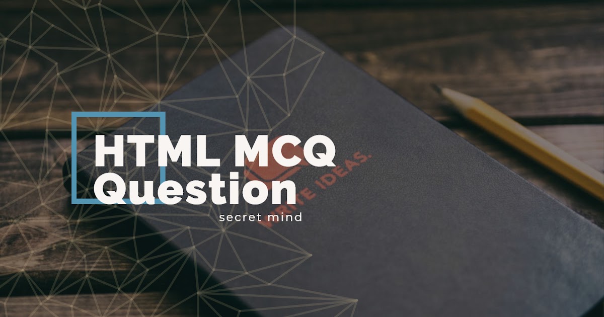 Web Technology - HTML MCQ typse Questions - Secret mind