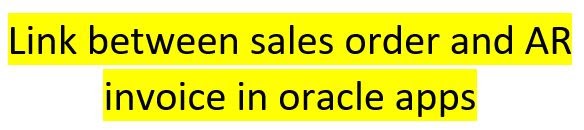 Oracle Application's Blog: Link between sales order and AR invoice in ...