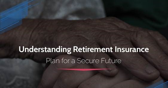 Understanding Retirement Insurance Plan for a Secure Future