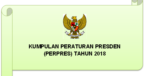 KUMPULAN PERATURAN PRESDEN (PERPRES) TAHUN 2018