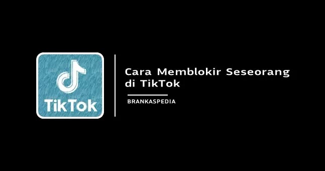 Cara Memblokir Seseorang di TikTok - Brankaspedia - Blog tutorial dan tips
