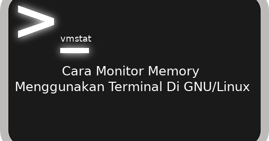 Cara Monitoring Memory Melalui Terminal Di GNU/Linux - ludywebid