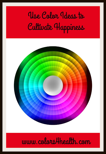 Colors 4 Health: Use Color Ideas to Cultivate Happiness