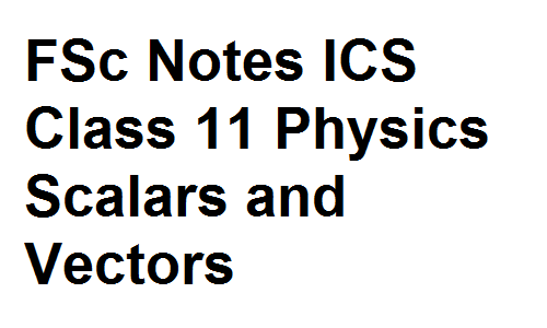 Fsc Notes Ics Class 11 Physics Scalars And Vectors