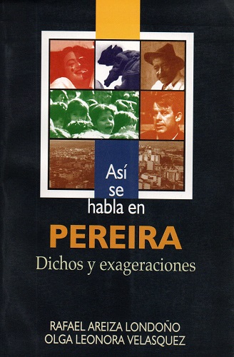 Bogolibros - El Placer de los Libros: Así se habla en Pereira - Dichos y exageraciones - Rafael ...