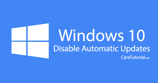 Cara Mudah Mematikan Automatic Update di Windows 10 - caratutorial.com