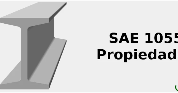 SAE 1055 Propiedades (Mecánicas, Químicas y Clasificación) 2022