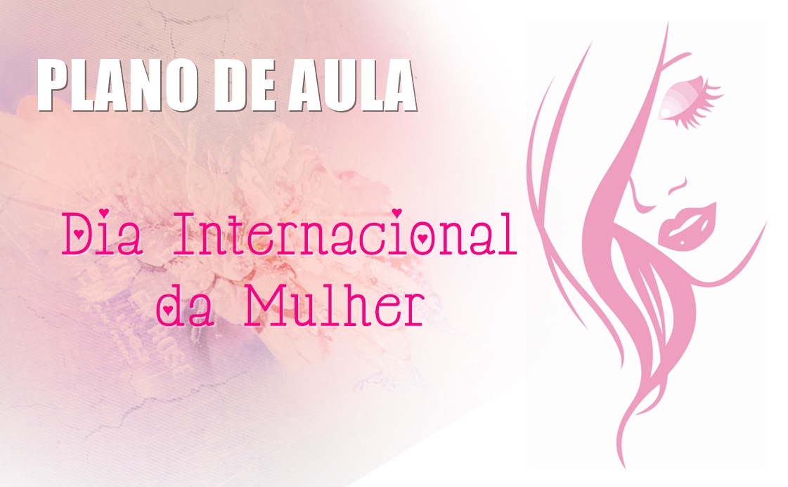 Plano De Aula Dia Internacional Da Mulher Com Atividades