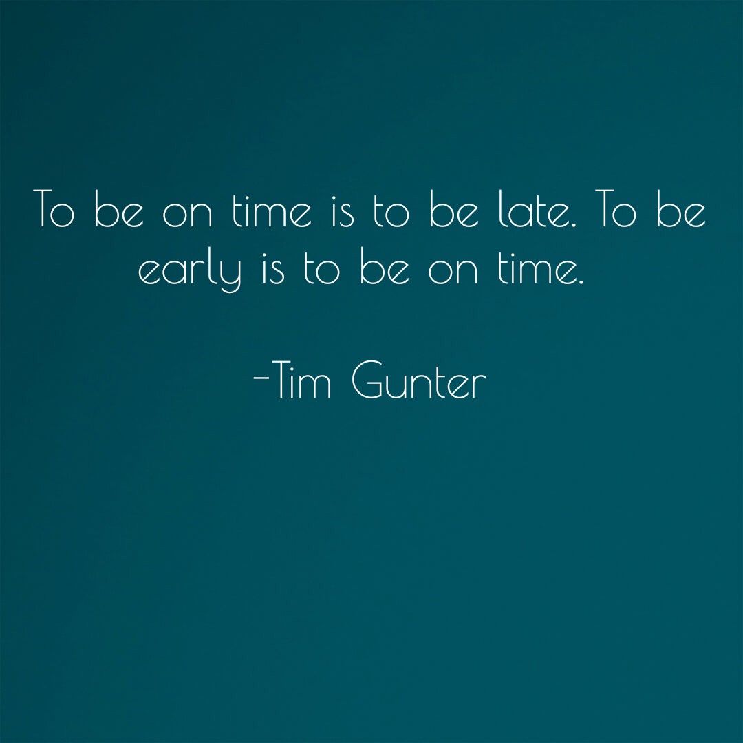 To be on time is to be late. To be early is to be on time.