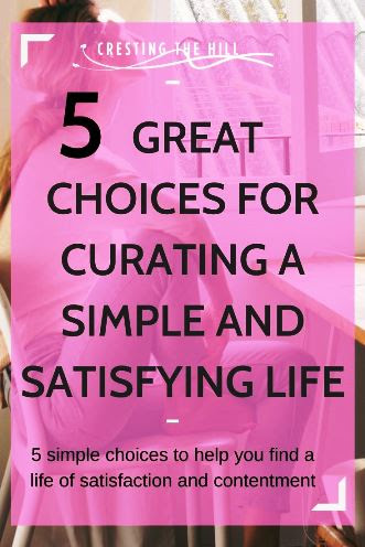 5 GREAT CHOICES FOR CURATING A SIMPLE AND SATISFYING LIFE - Cresting ...