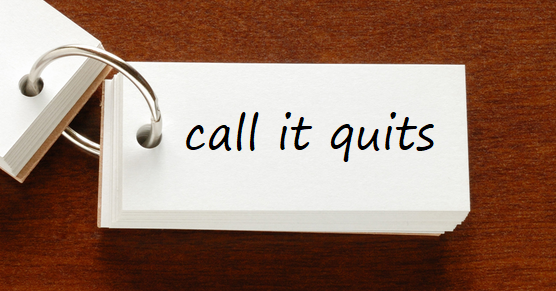 call it quits (やめる、終わりにする、切り上げる) の例文|語学の勉強