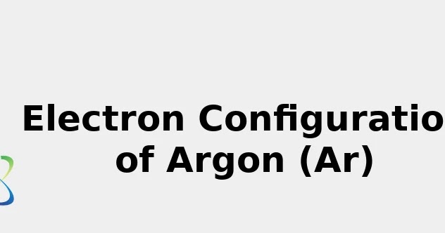 Electron Configuration of Argon (Ar) [Complete, Abbreviated, Uses ... 2022