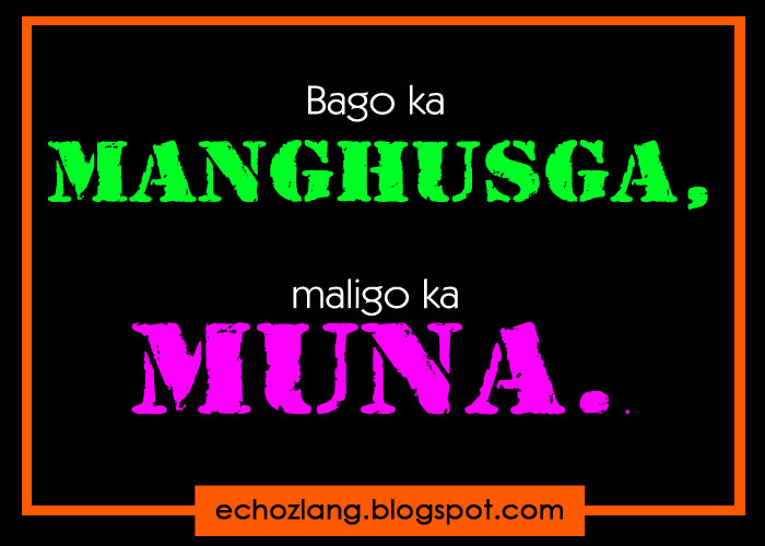 Bago ka manghusga, maligo ka muna. | Echoz Lang - Tagalog Quotes Collection Bago ka manghusga, maligo ka muna. | Echoz Lang - Tagalog Quotes Collection