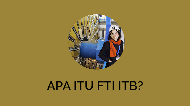 Apa Itu FTI ITB? - Petualanganku di ITB