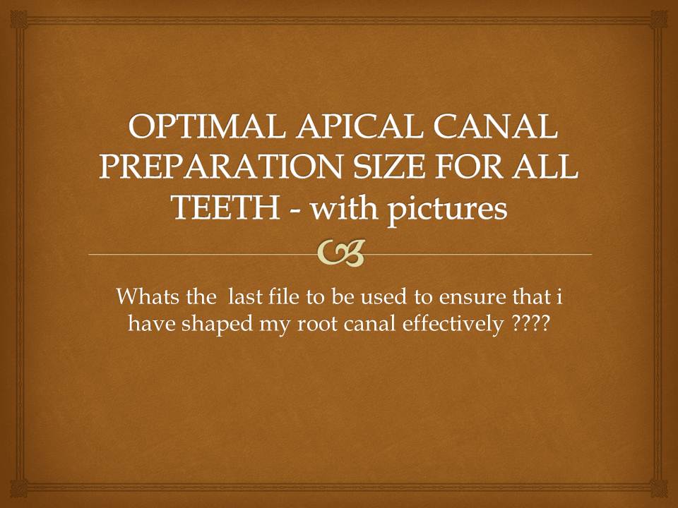 DOs and DONTs in DENTISTRY: FINAL APICAL FILE to be used ??? --check ...